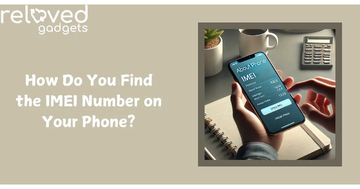 How Did You Find the IMEI Number on Your Phone? | Reloved Gadgets